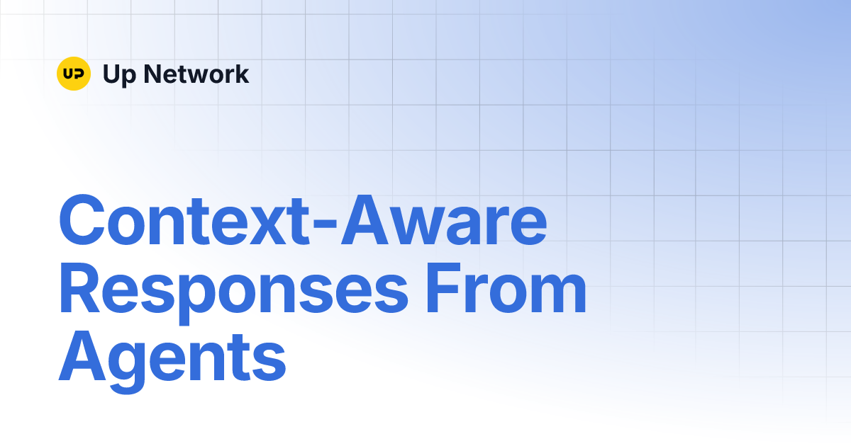 Context-Aware Responses From Agents | Up Network